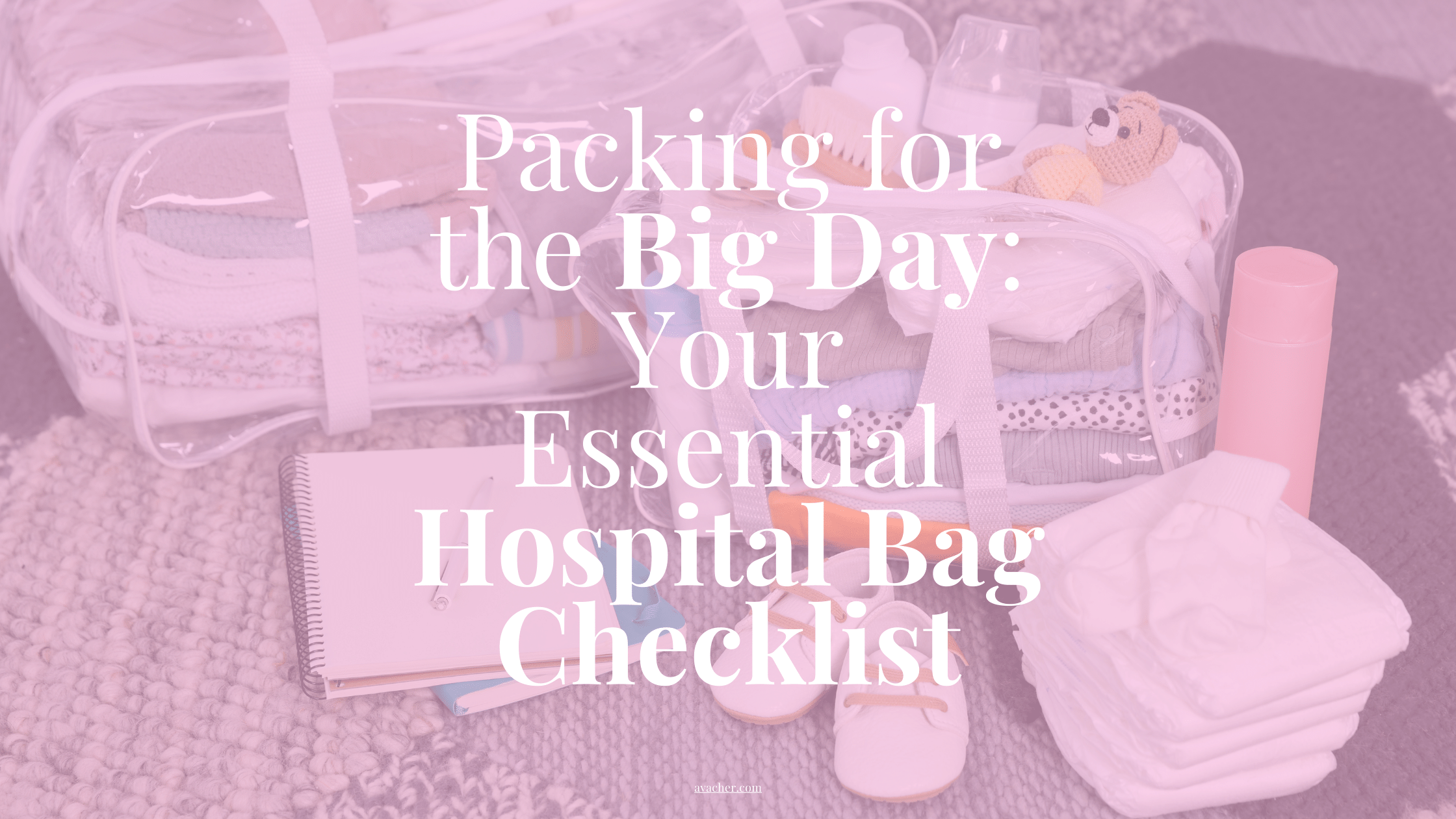 Packing for the Big Day: Your Essential Hospital Bag Checklist – Ava ...