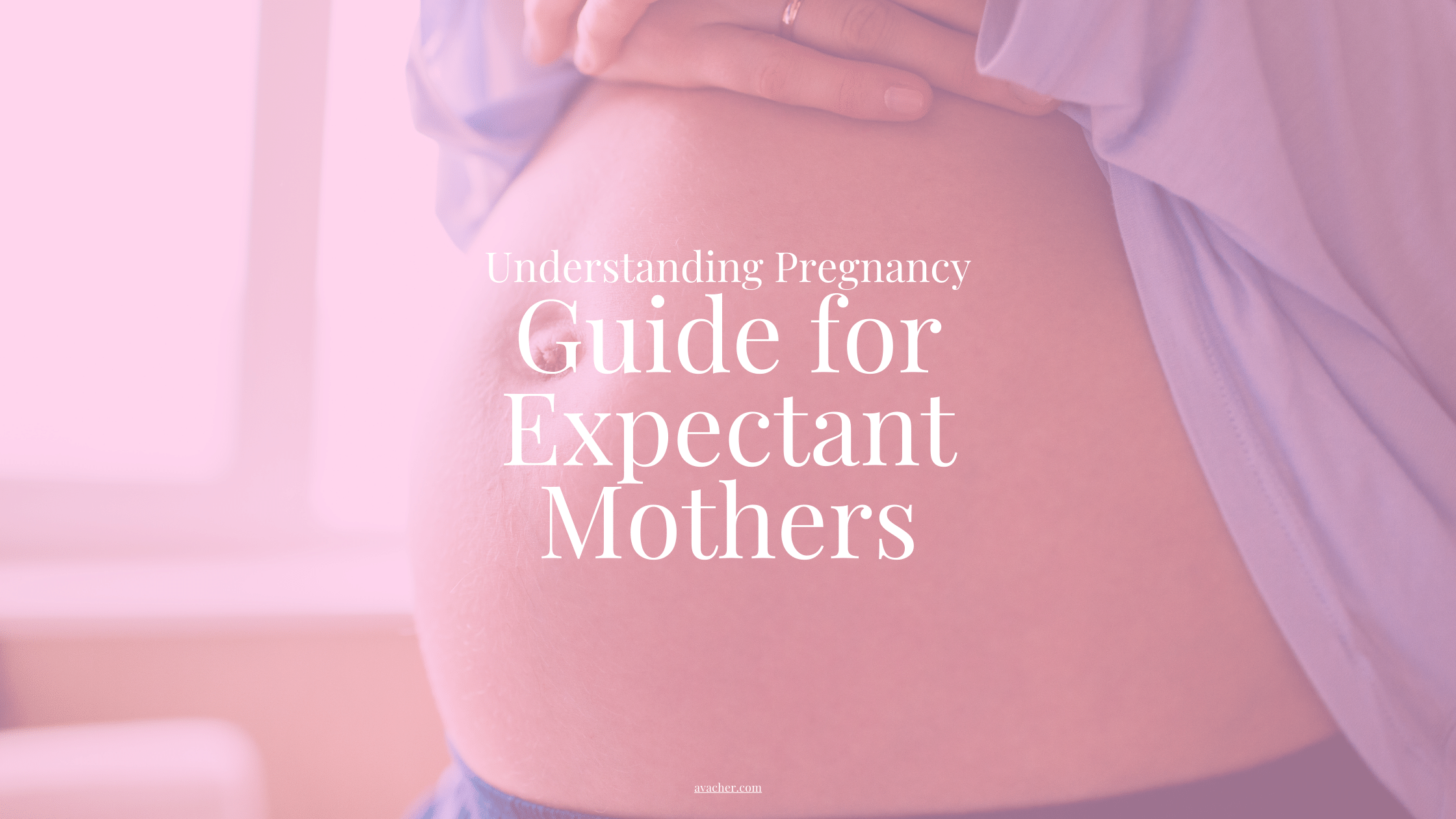 Understanding Pregnancy: Guide for Expectant Mothers – Ava and Cher
